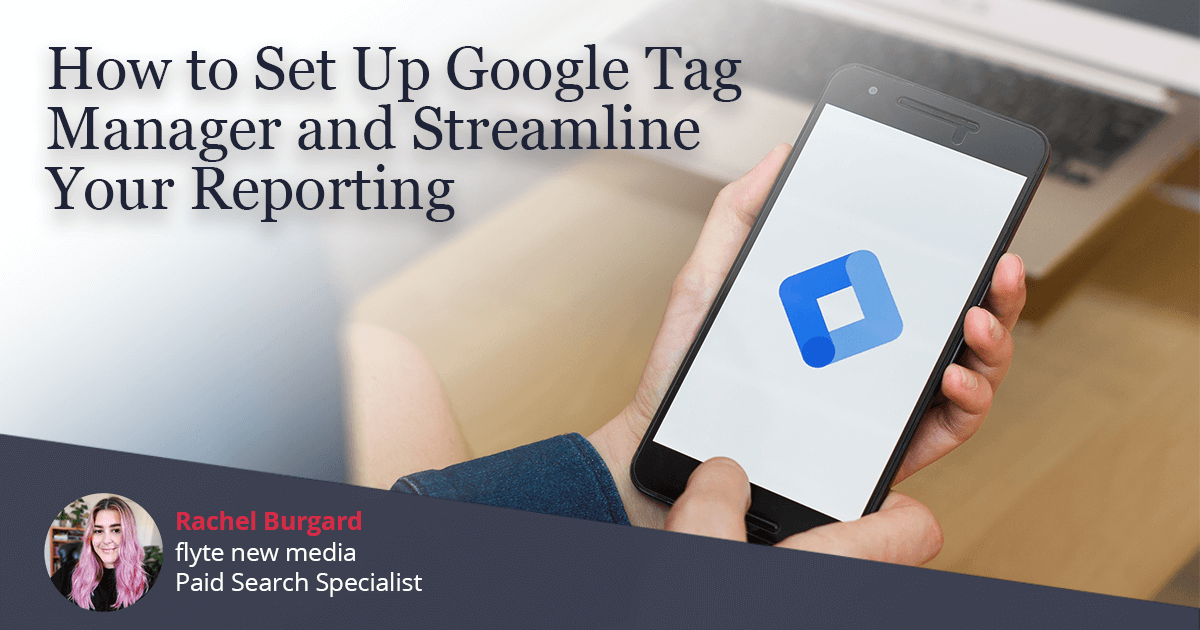 How to Set Up Google Tag Manager and Streamline Your Reporting